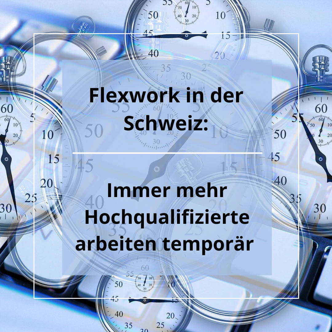 Flexwork in der Schweiz: Immer mehr Hochqualifizierte arbeiten temporär ...